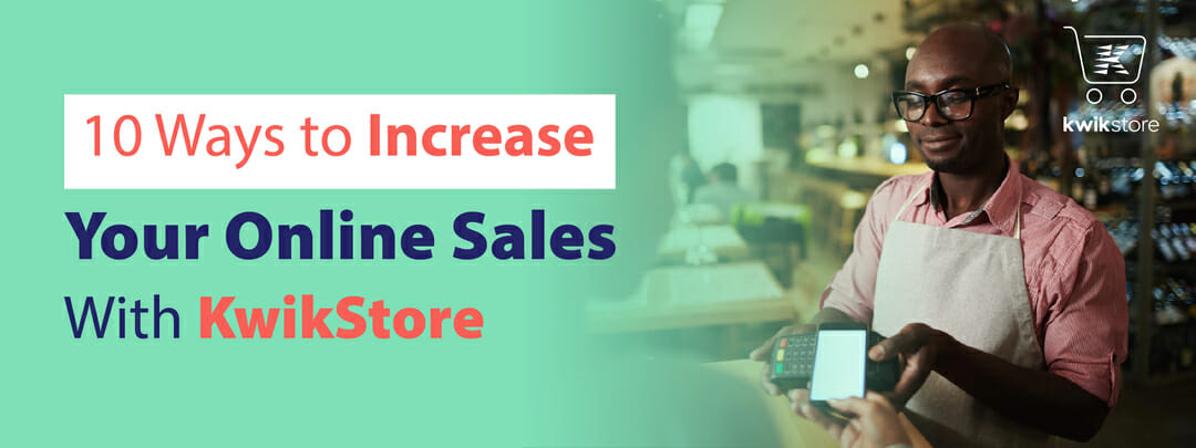10 Ways To Increase Your Online Sales With KwikStore | Kwik