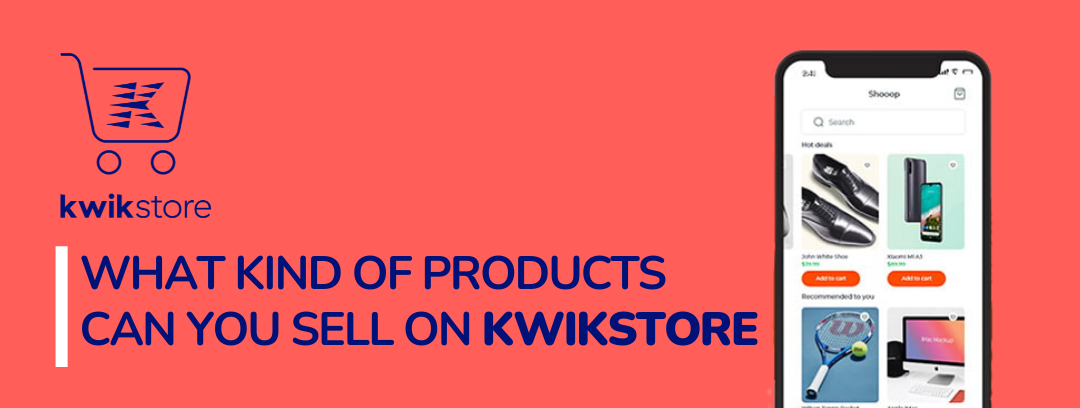 What Kind Of Products Can You Sell On KwikStore? | Kwik